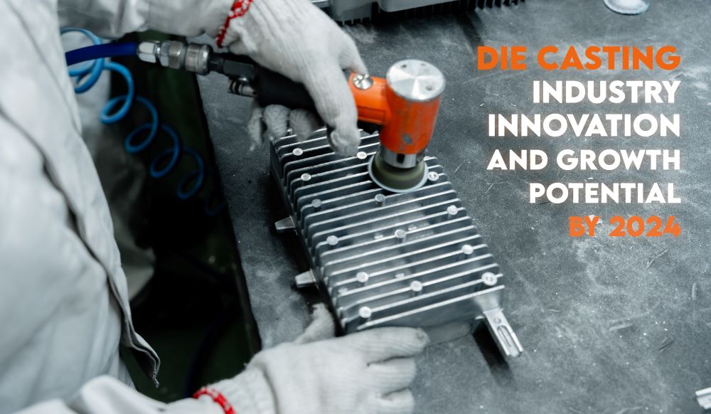 Die Casting Industry Innovation and Growth Potential by 2024